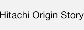 Story : Hitachi Origin Story: Hitachi Global